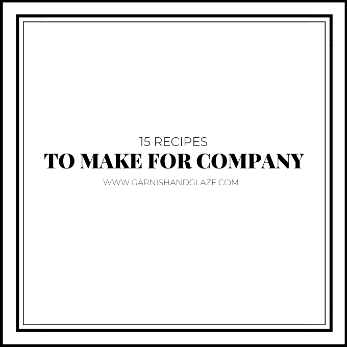 15 Recipes to Make for Company - Garnish & Glaze